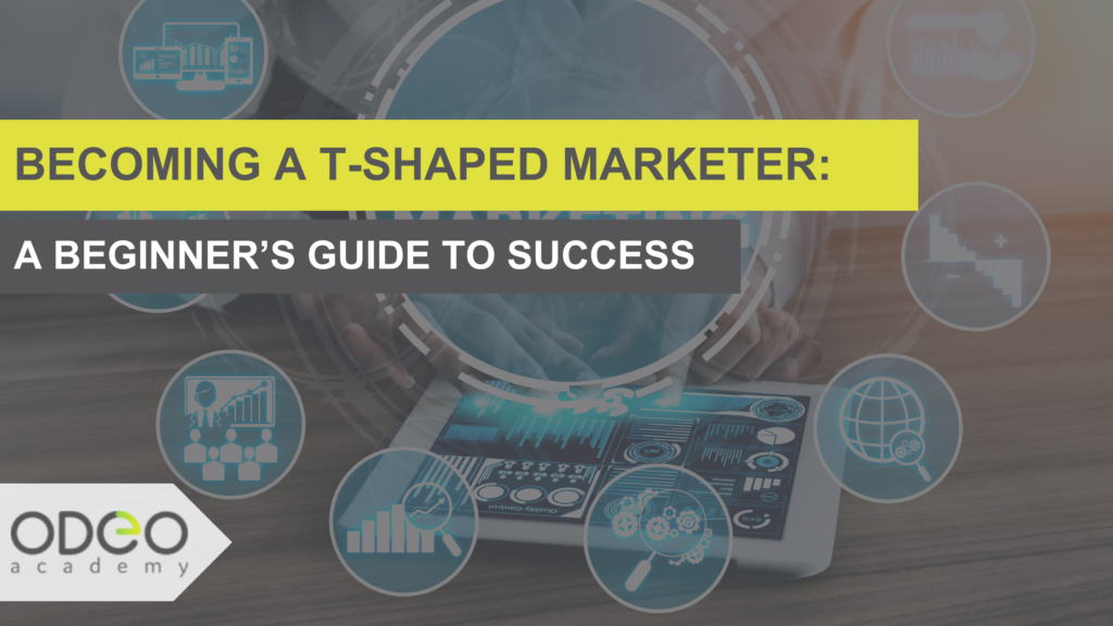 Becoming A T-Shaped Marketer: A Beginner’s Guide to Success - Odeo Academy